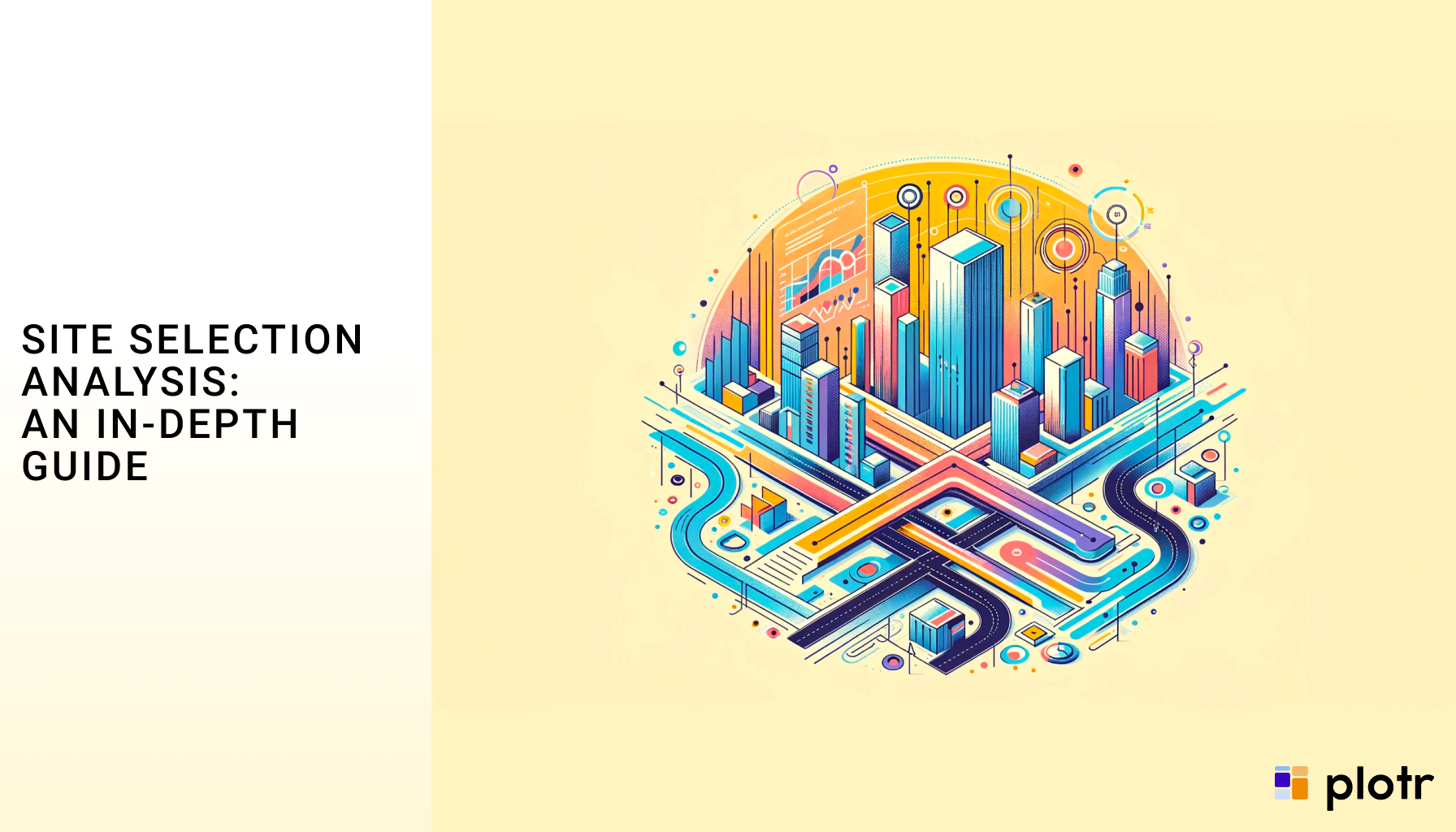 Site Selection Analysis: An In-depth Guide | Plotr